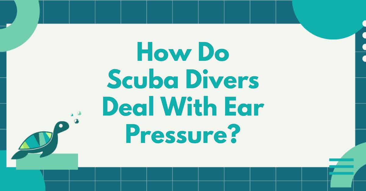 How Do Scuba Divers Deal With Ear Pressure? - Divedeepscuba.com